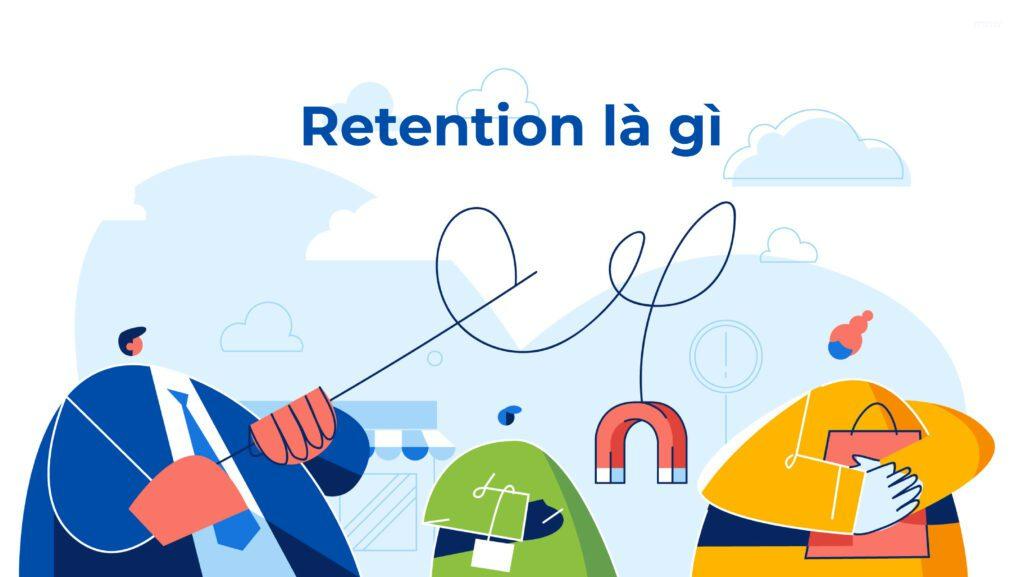 Retention là gì? Hướng dẫn tối ưu tỷ lệ giữ chân khách hàng